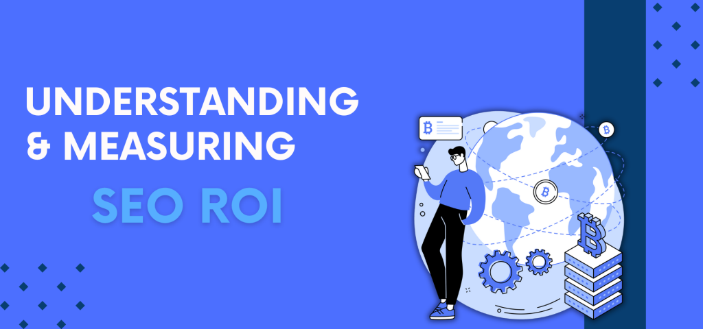 Understanding & Measuring SEO ROI: Metrics That Matter